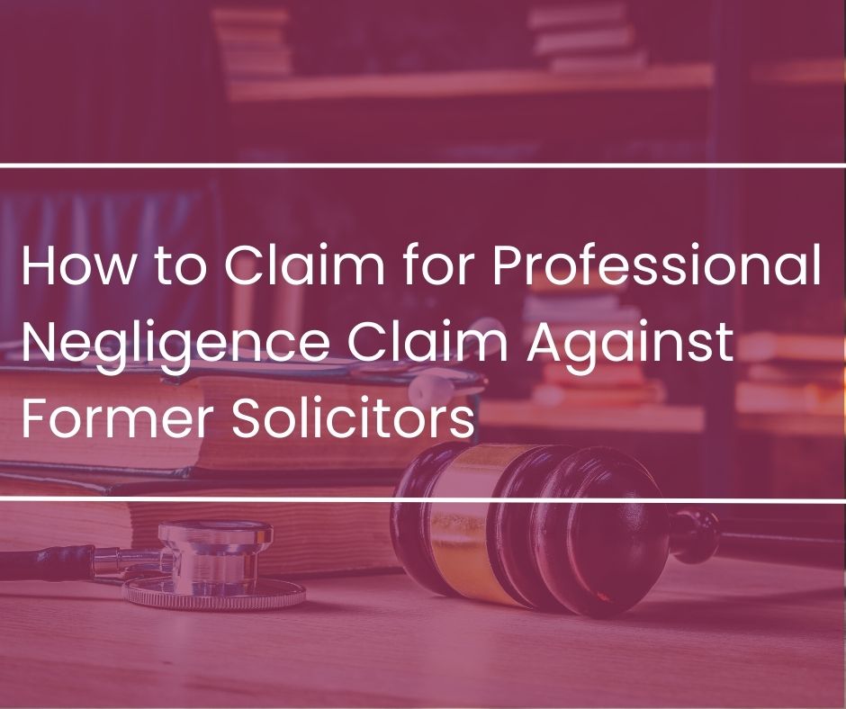 Claim for Professional Negligence Claim Against Former Solicitors
