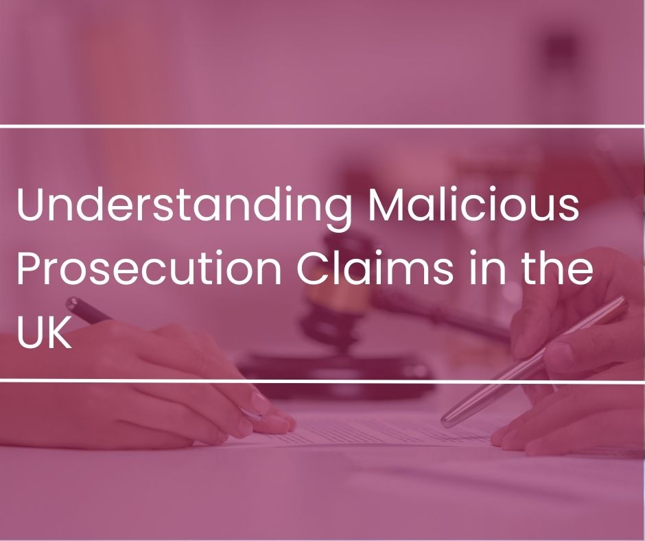 Understanding Malicious Prosecution Claims in the UK