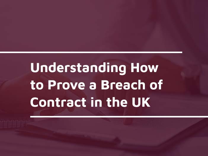 Understanding How to Prove a Breach of Contract in the UK